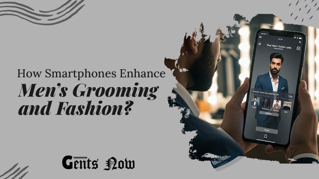 Smartphones Are Changing Men’s Grooming and Fashion